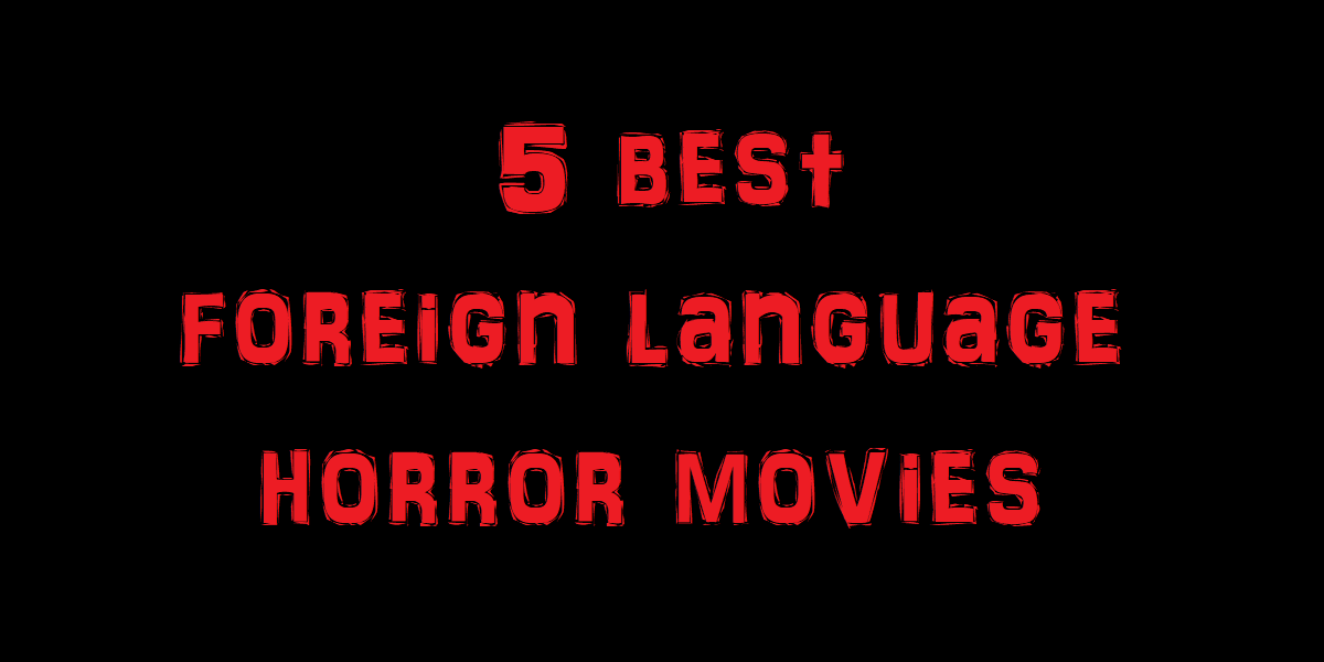 5 best foreign language horror movies – DYSTOPIC